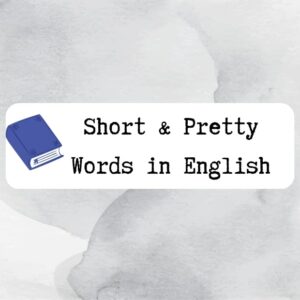 200 Short Pretty Words in English (With Definitions)